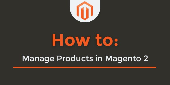 Managing Products In Magento 2 Trellis Inc