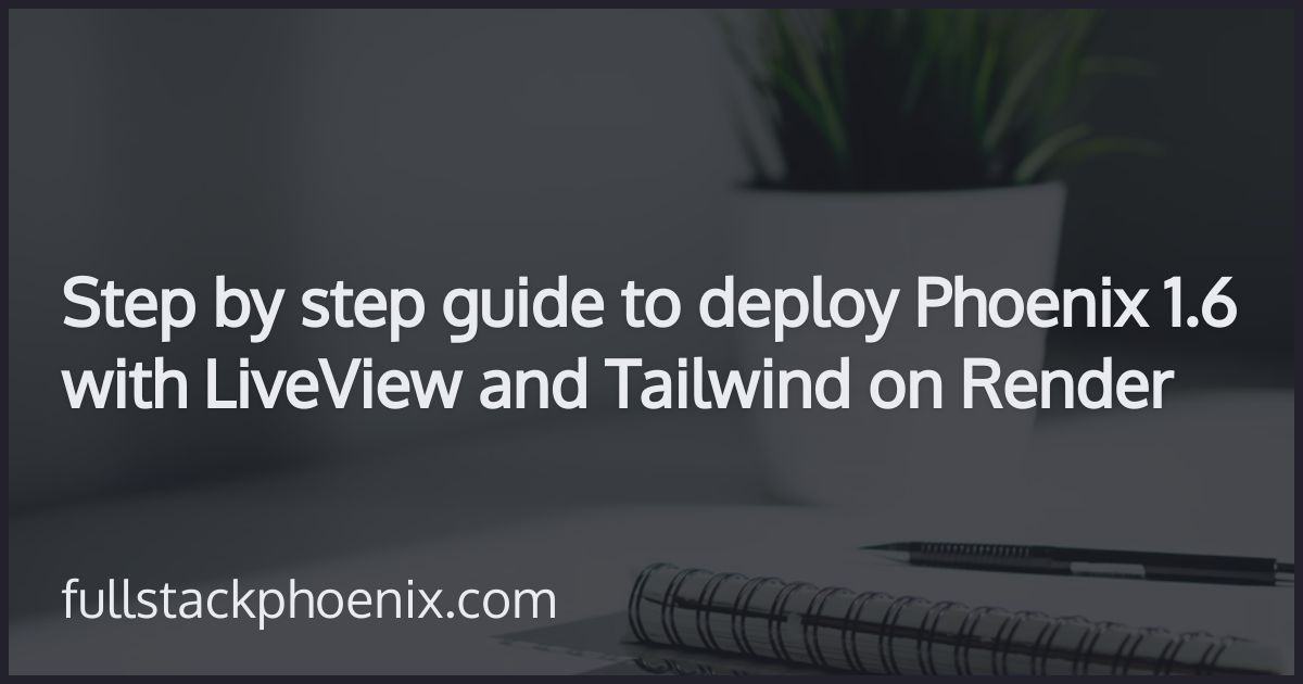 Step By Step Guide To Deploy Phoenix 16 With Liveview And Tailwind On Render · Fullstackphoenix
