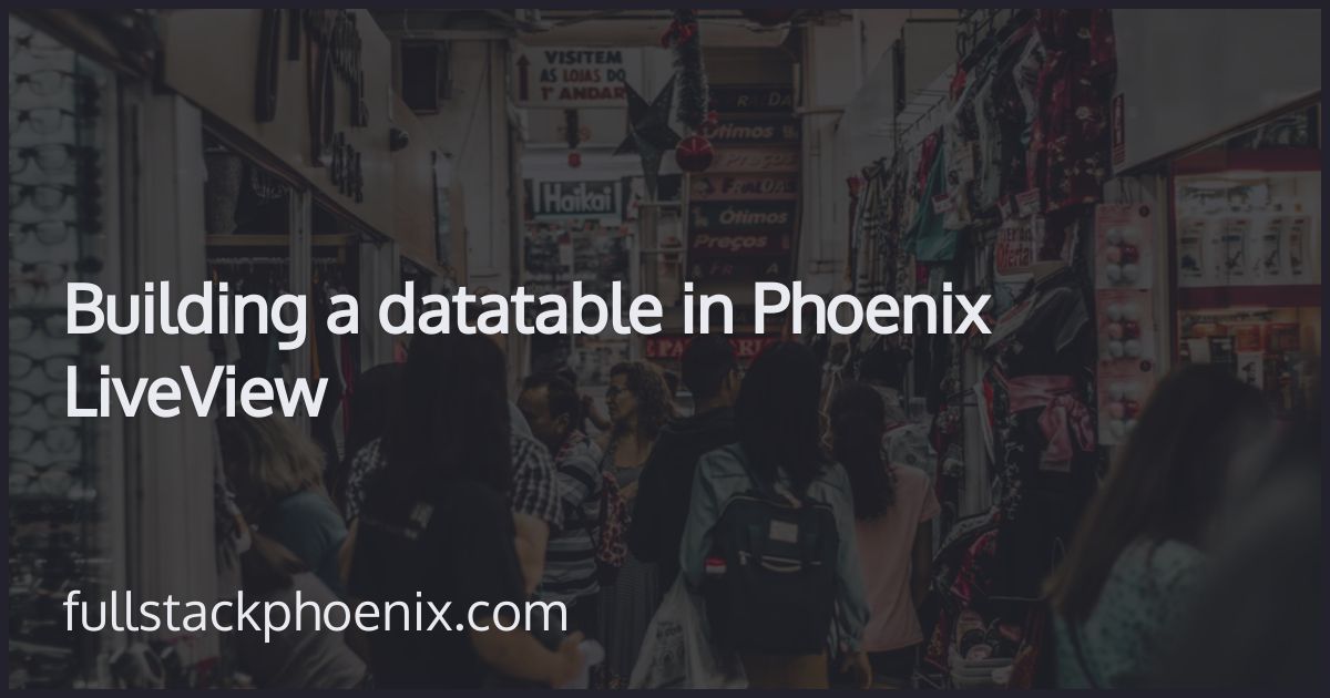 Building a datatable in Phoenix LiveView · FullstackPhoenix Building a datatable in Phoenix LiveView · FullstackPhoenix