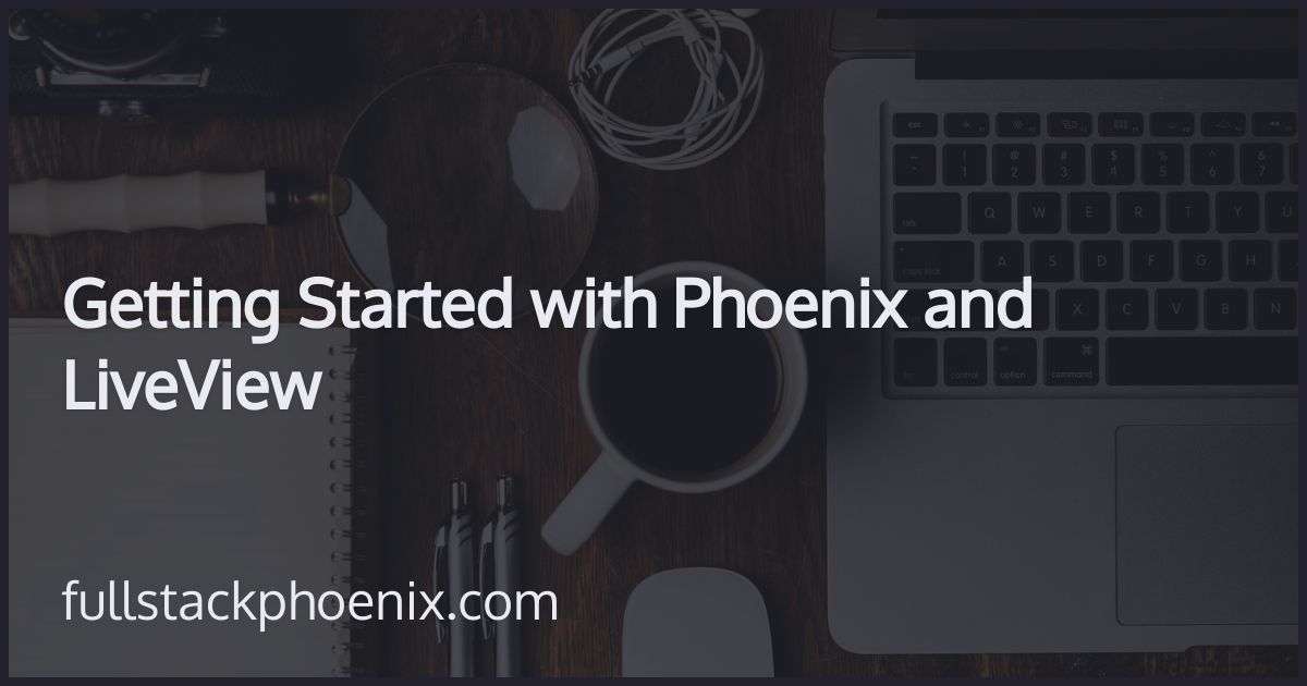 Getting Started With Phoenix And Liveview Tutorials And Screencasts For Elixir Phoenix And 3199