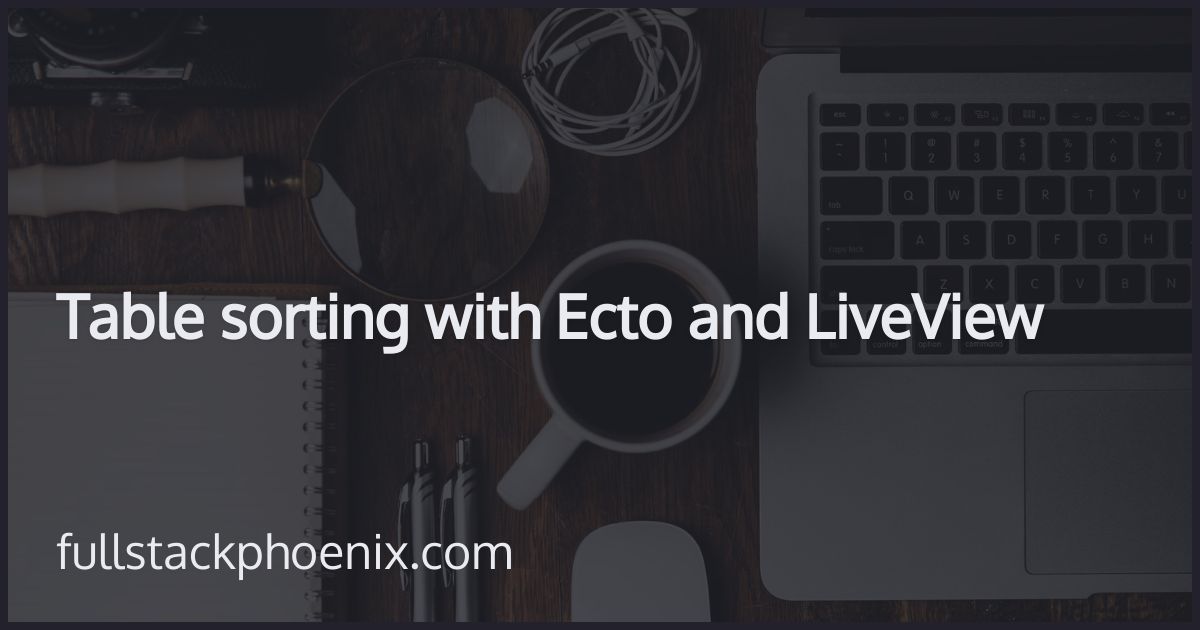 Table sorting with Ecto and LiveView · FullstackPhoenix