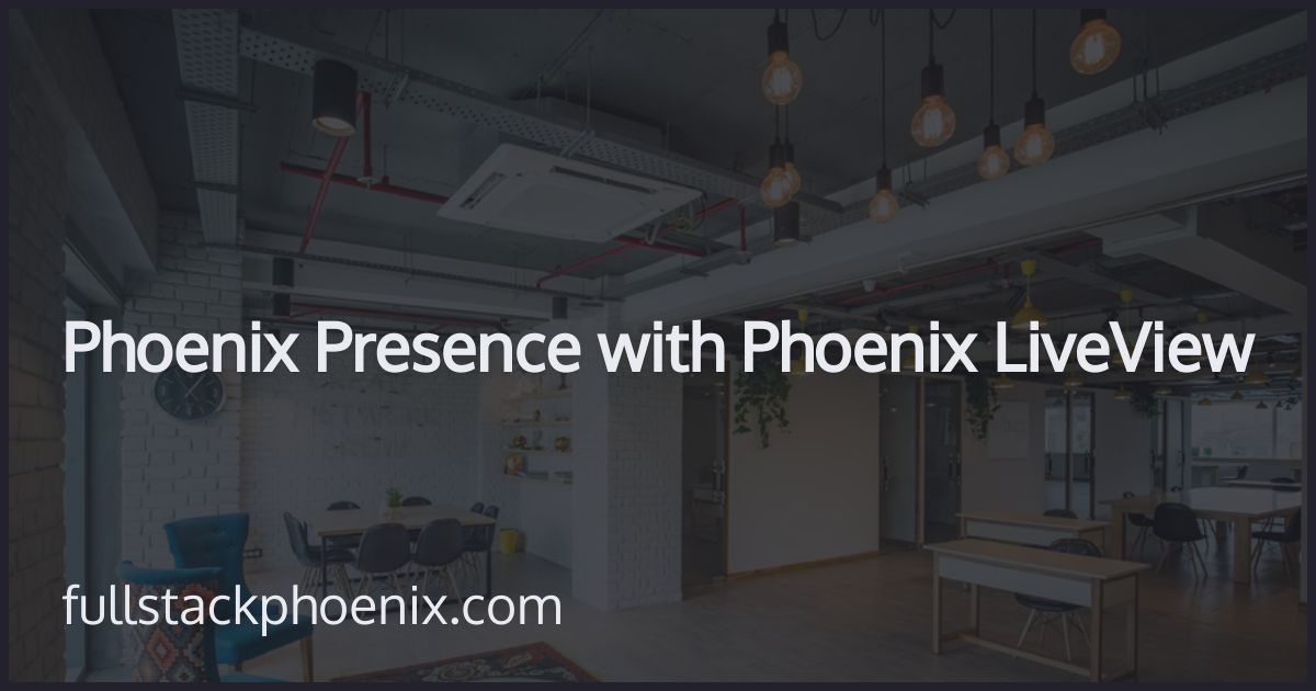 Phoenix Presence with Phoenix LiveView · FullstackPhoenix