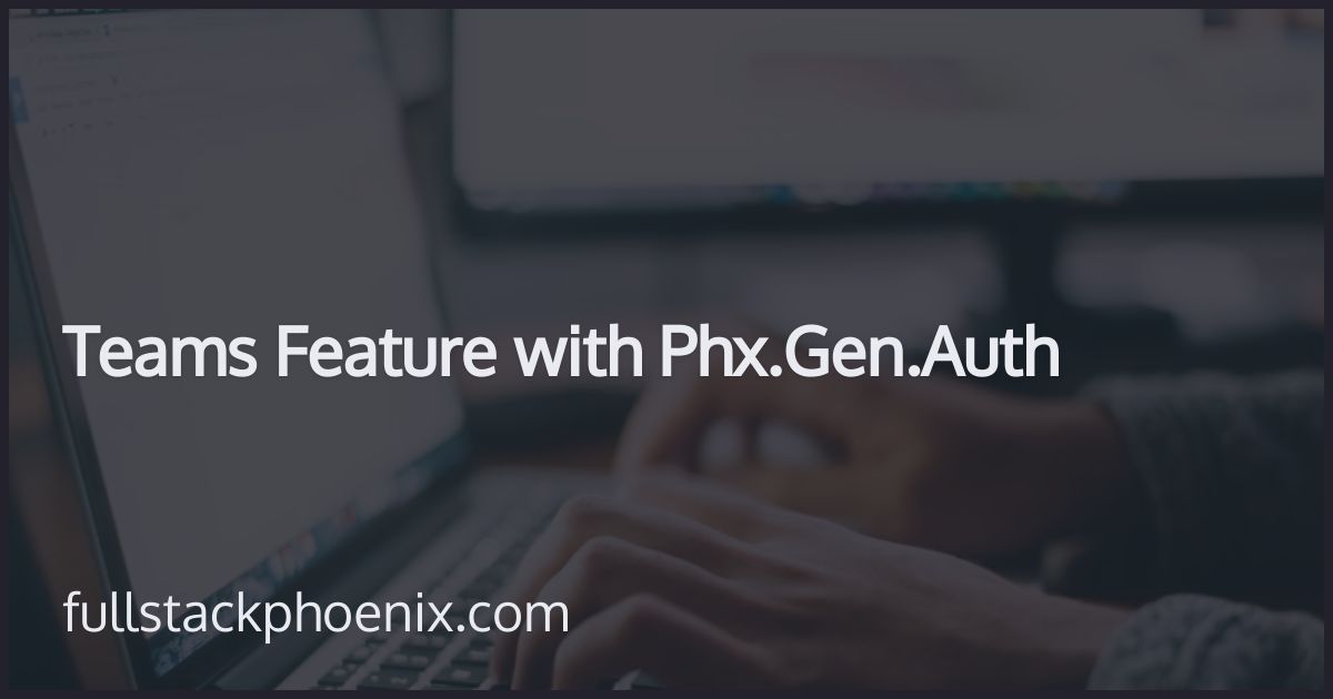 Teams Feature with Phx.Gen.Auth · FullstackPhoenix