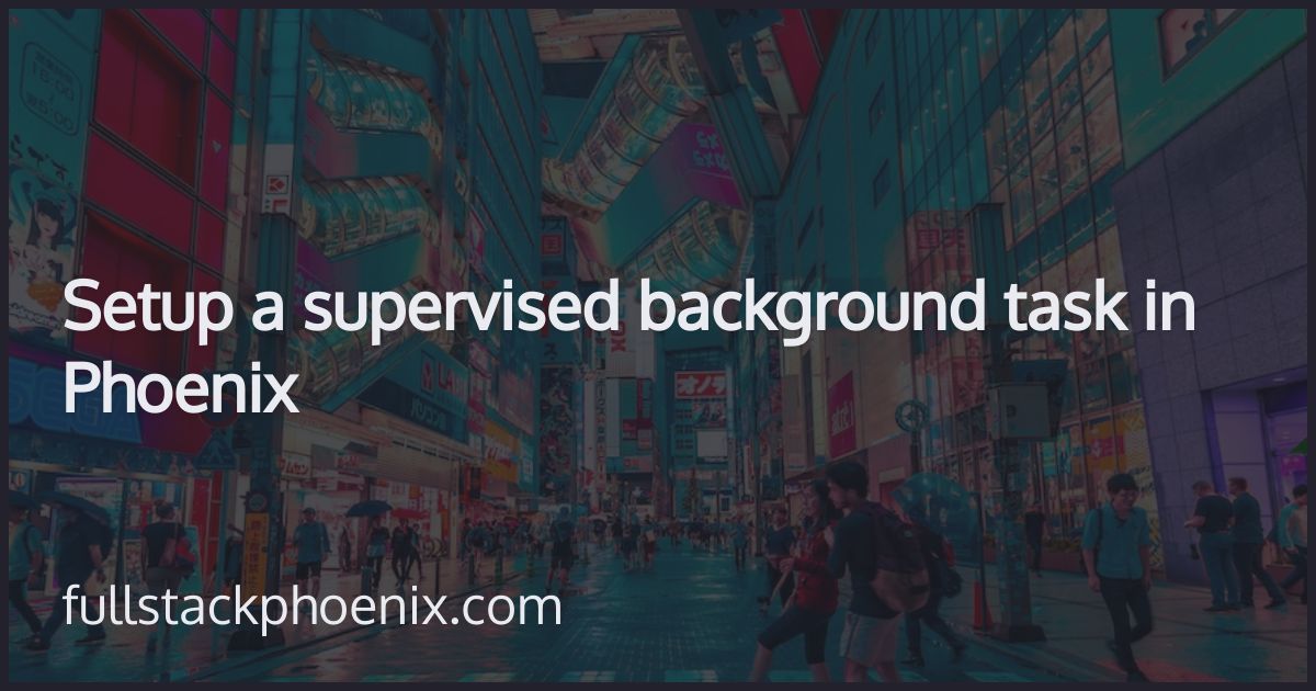 Setup a supervised background task in Phoenix · FullstackPhoenix