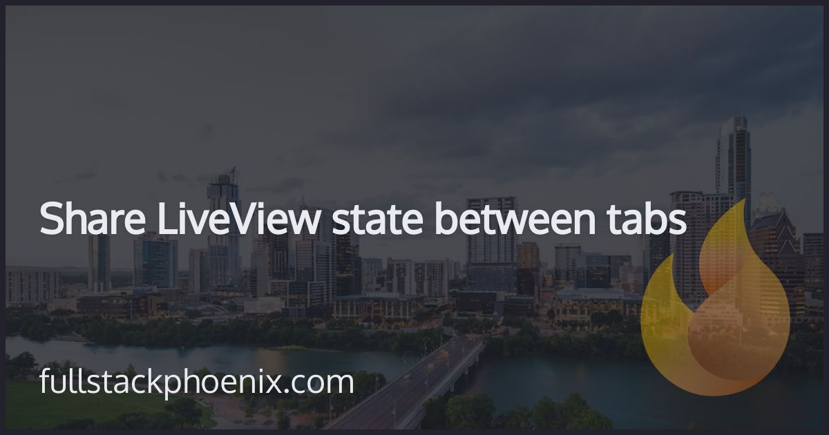 Share LiveView state between tabs · FullstackPhoenix