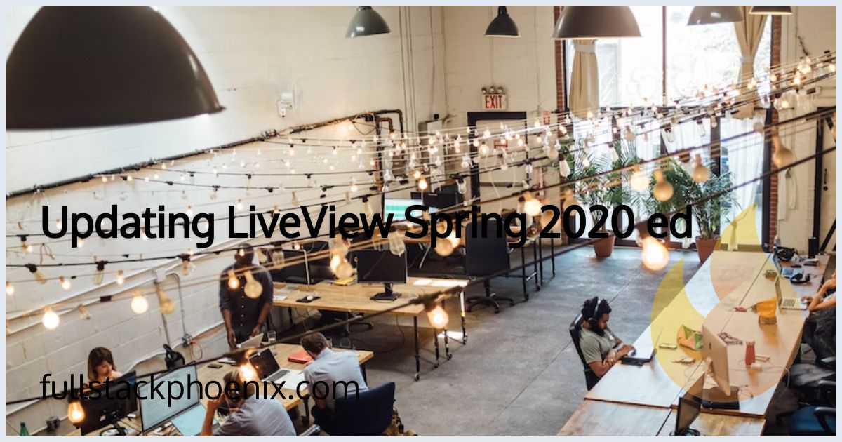 Updating LiveView Spring 2020 ed · FullstackPhoenix Updating LiveView Spring 2020 ed · FullstackPhoenix