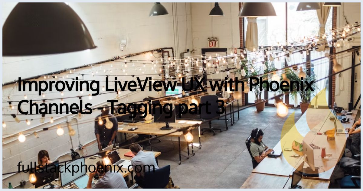 Improving LiveView UX with Phoenix Channels - Tagging part 3 ... Improving LiveView UX with Phoenix Channels - Tagging part 3 ...