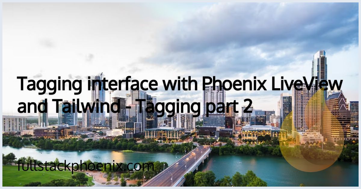 Tagging Interface With Phoenix Liveview And Tailwind Tagging Part 2 · Fullstackphoenix