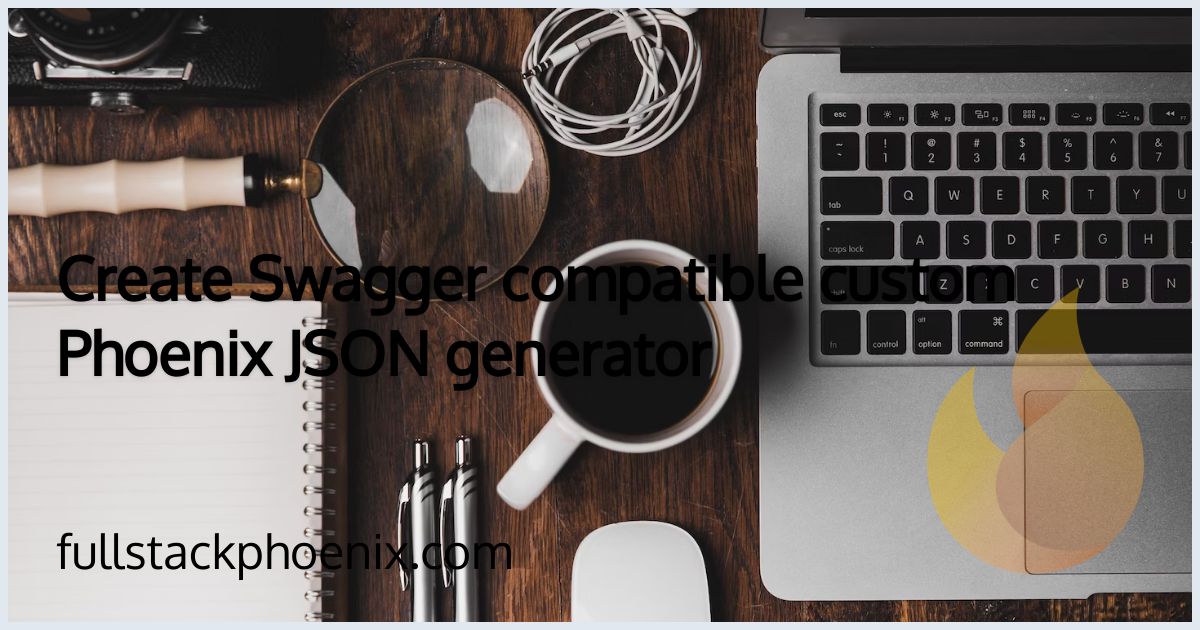 Create Swagger compatible custom Phoenix JSON generator · FullstackPhoenix Create Swagger compatible custom Phoenix JSON generator · FullstackPhoenix