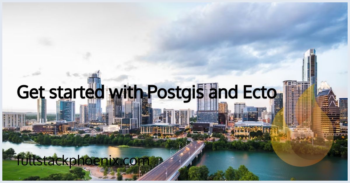 Get started with Postgis and Ecto · FullstackPhoenix