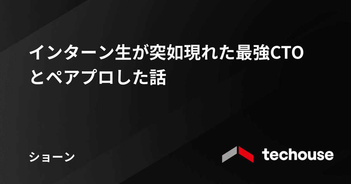 インターン生が突如現れた最強CTOとペアプロした話 - Techouse Developers Blog