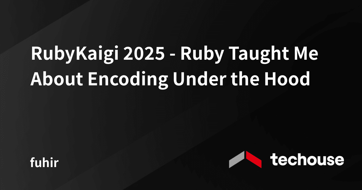 RubyKaigi 2025 - Ruby Taught Me About Encoding Under the Hood - Techouse Developers Blog