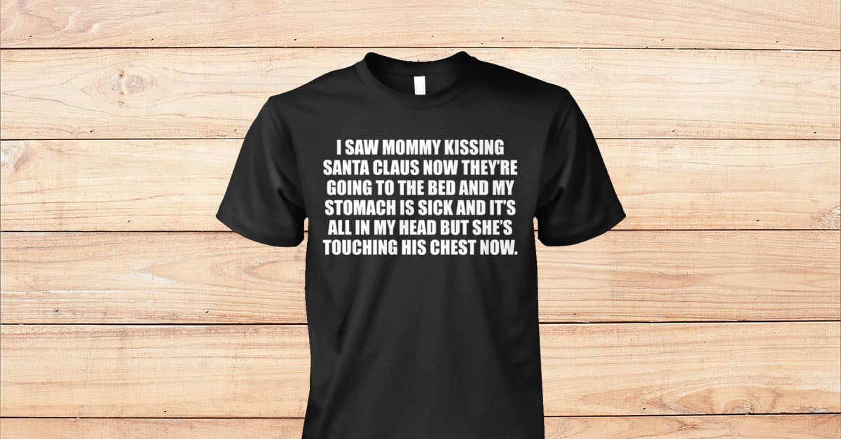 I Saw Mommy Kissing Santa Claus Now They-re Going To Bed T-Shirt ...