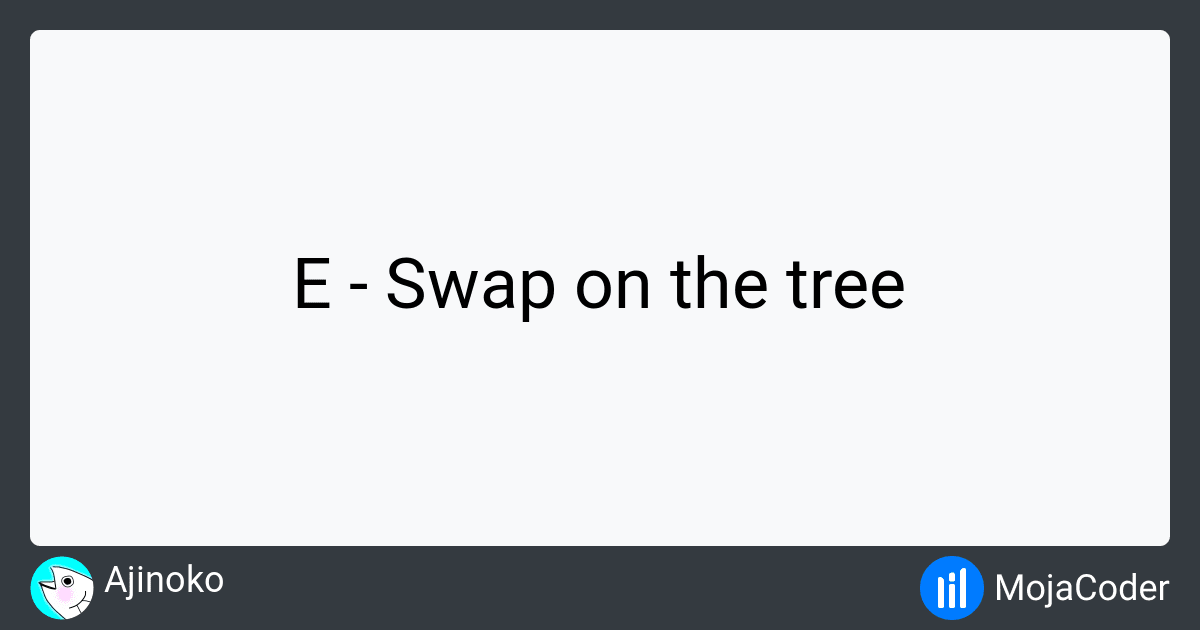 E - Swap on the tree | MojaCoder