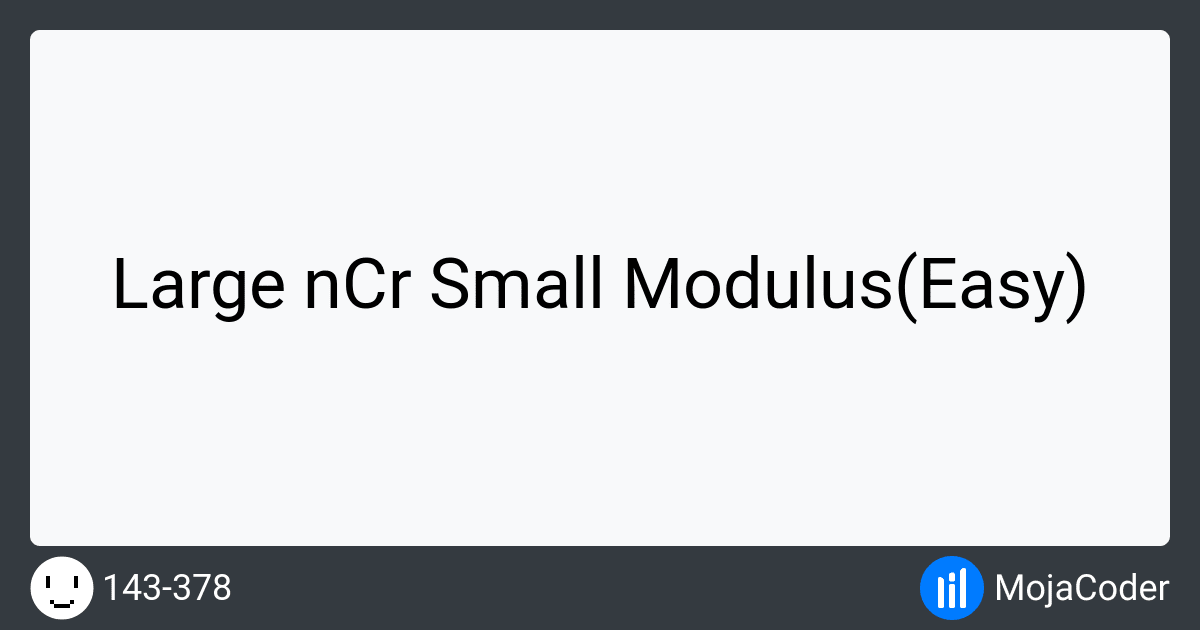 Large nCr Small Modulus(Easy) | MojaCoder