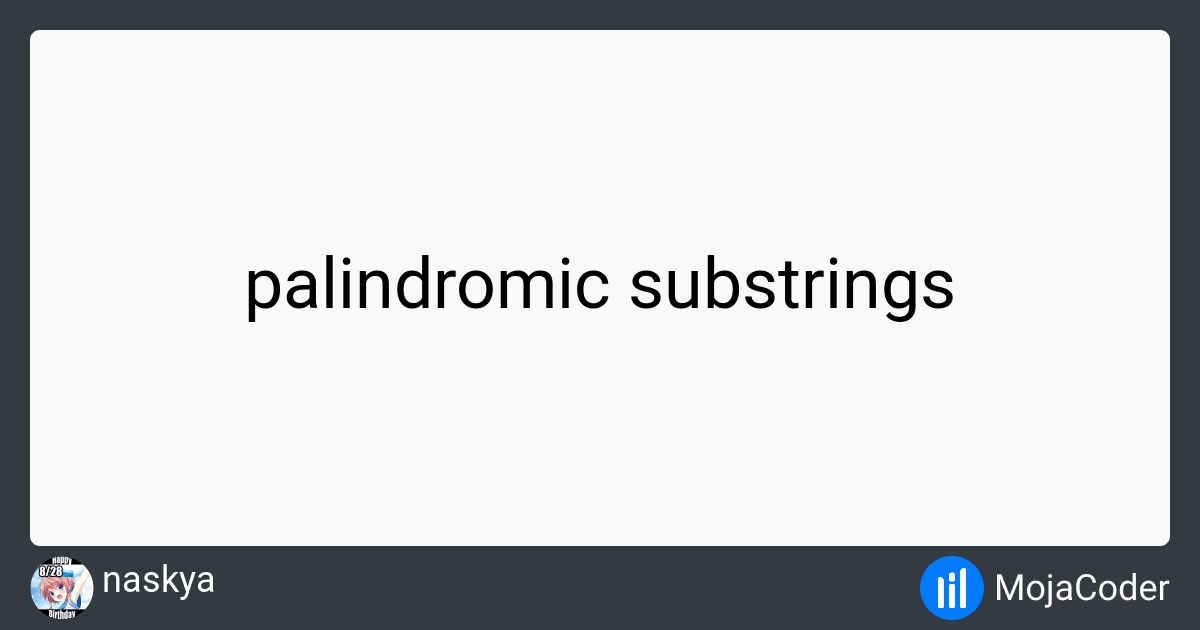 palindromic substrings | MojaCoder palindromic substrings | MojaCoder