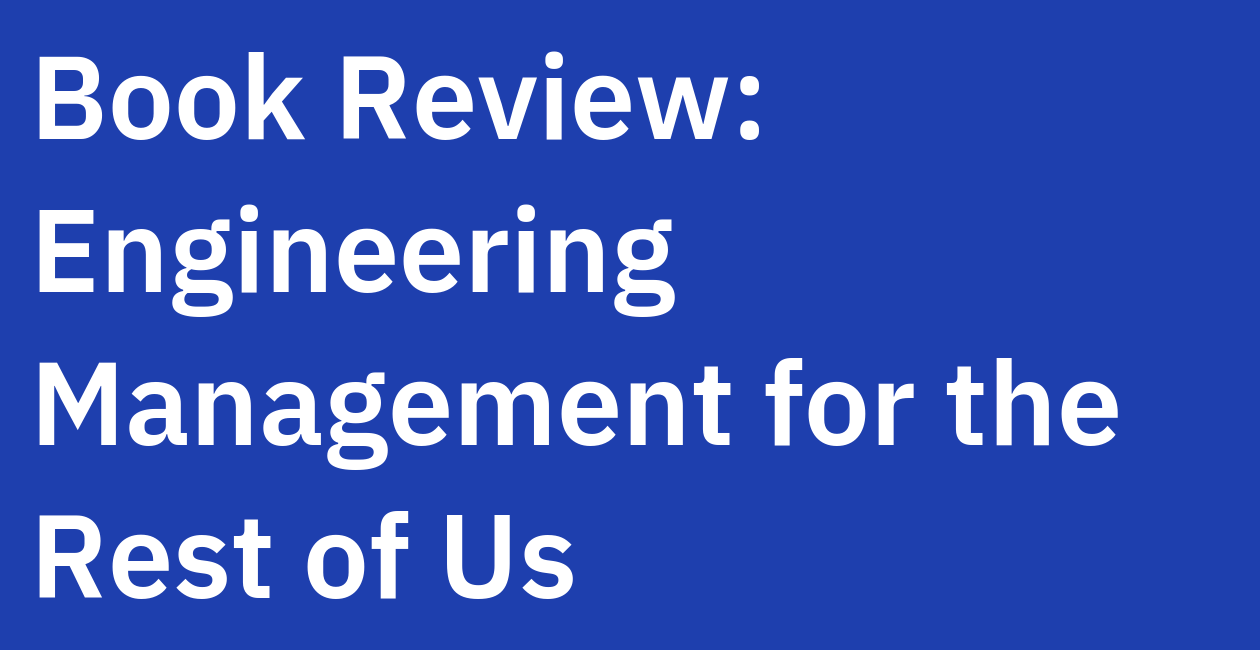 Book Review: Engineering Management for the Rest of Us