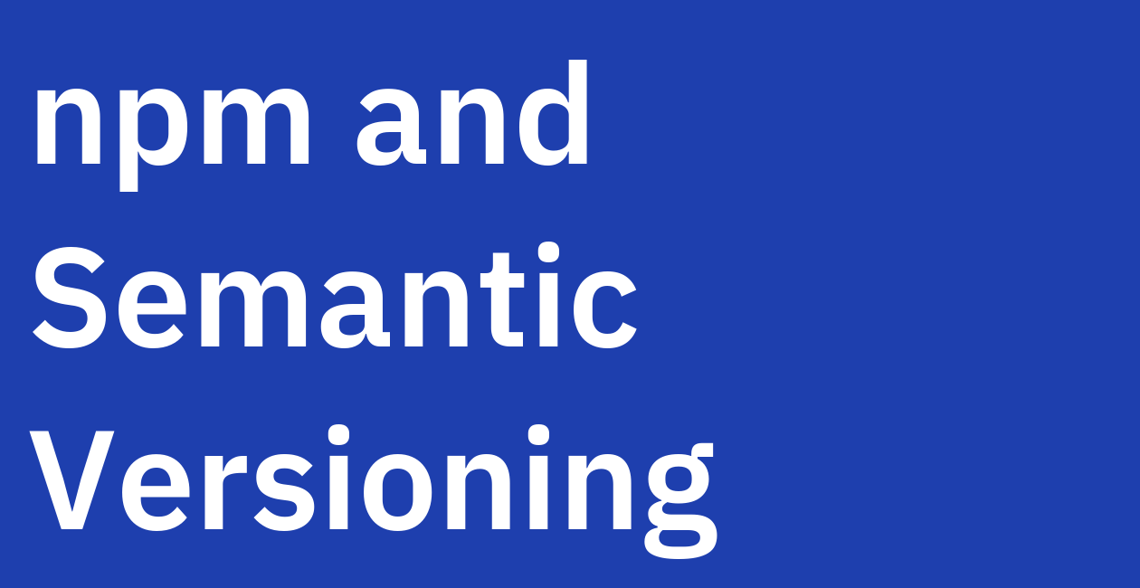 npm and Semantic Versioning npm and Semantic Versioning