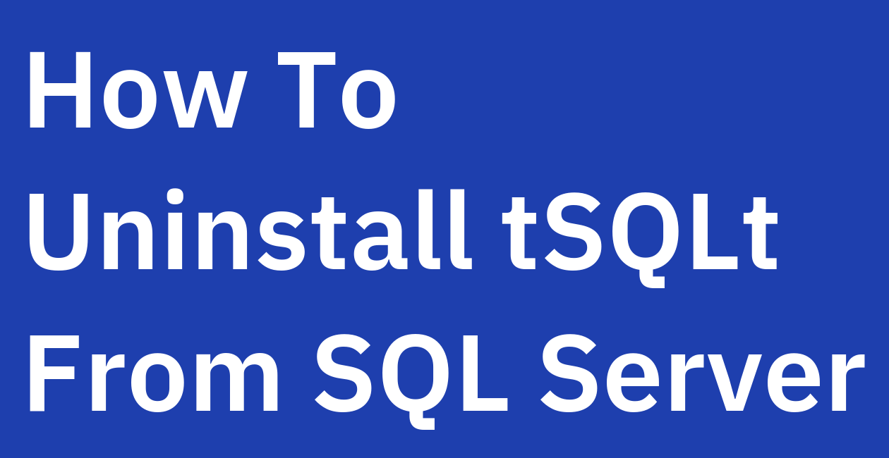 How To Uninstall tSQLt From SQL Server