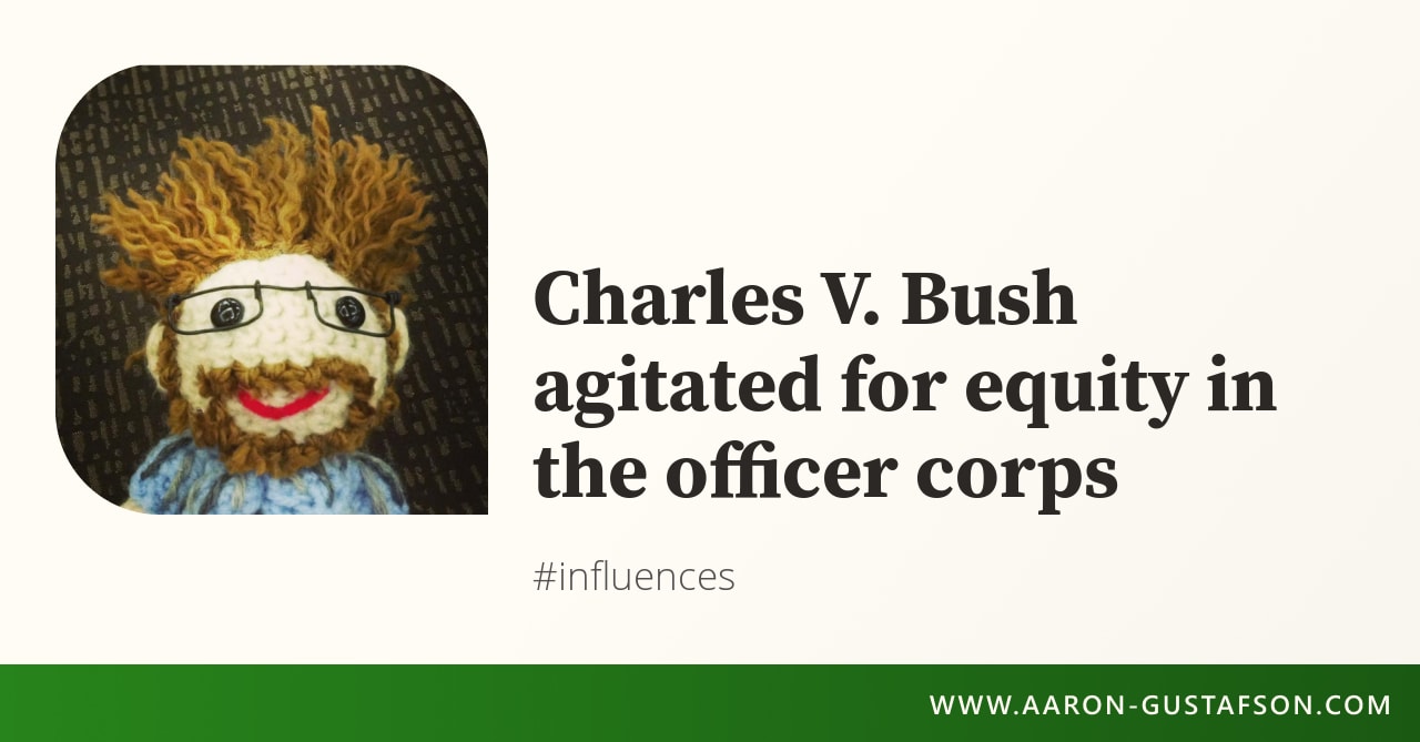 Charles V. Bush agitated for equity in the officer corps :: Aaron Gustafson