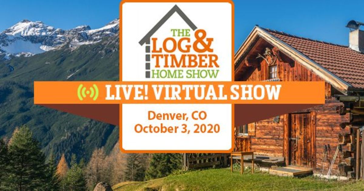 2020 VIRTUAL Denver, CO Log & Timber Home Show, Sat, Oct 3rd, 2020 @ 9: ...
