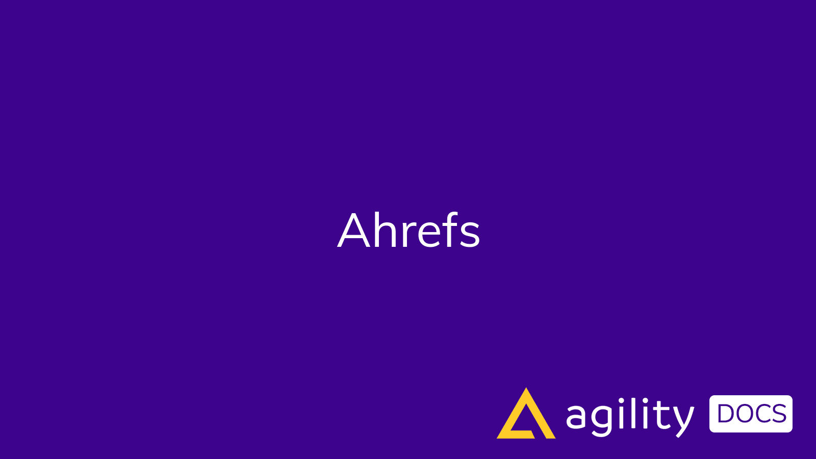 Ahrefs | Agility Docs