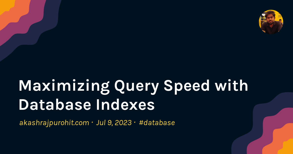 Maximizing Query Speed with Database Indexes | Akash Rajpurohit