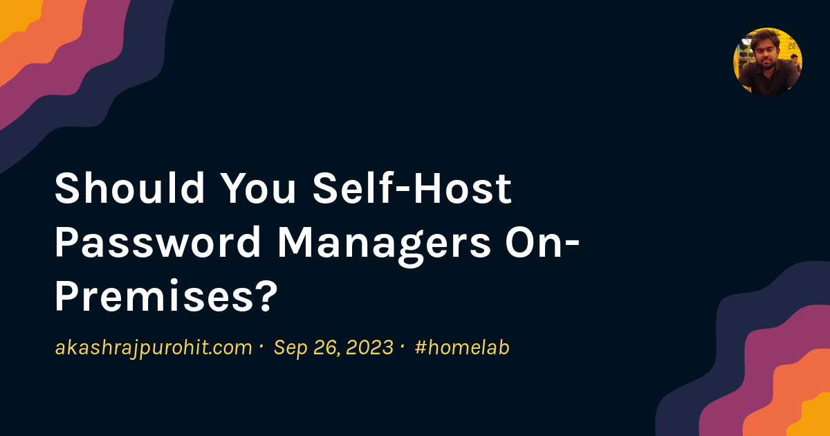 Should You Self-Host Password Managers On-Premises? | Akash Rajpurohit