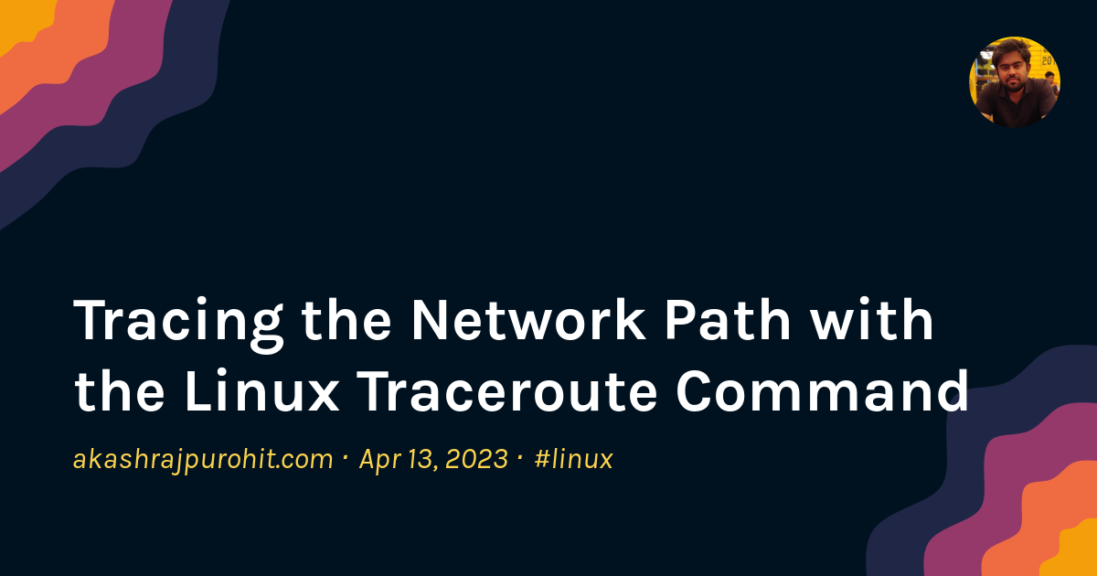 Tracing the Network Path with the Linux Traceroute Command | Akash ...
