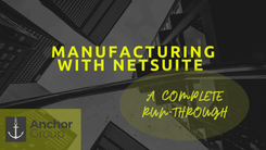 Manufacturing with NetSuite: A Complete Run-through