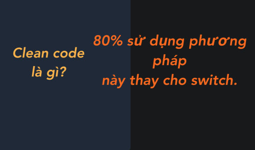 Clean code là gì? 80% sử dụng phương pháp này thay cho switch.