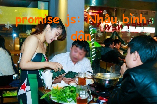 Promise Javascript - Nhậu bình dân và ăn gà rán KFC