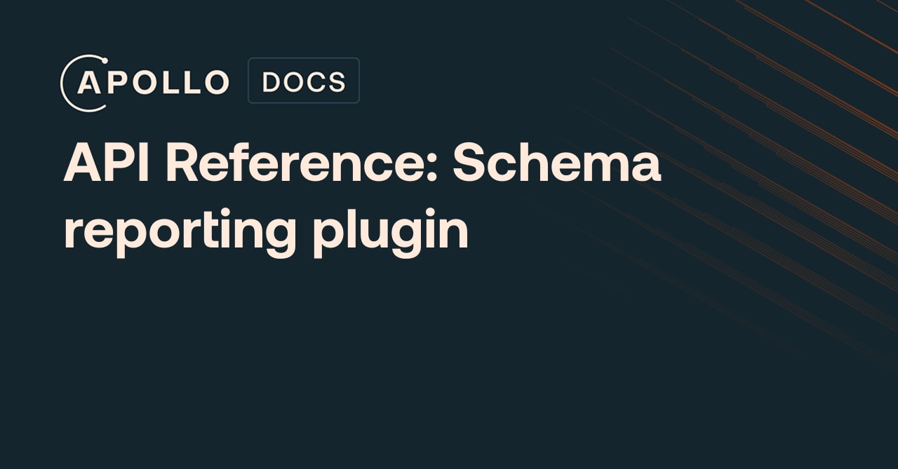 API Reference: Schema reporting plugin - Apollo GraphQL Docs