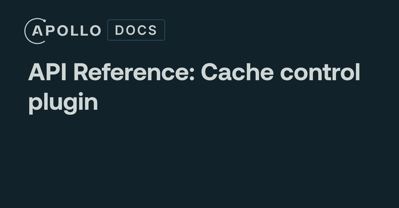 API Reference: Cache control plugin | Apollo GraphQL Docs