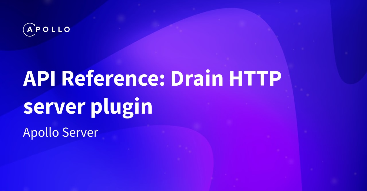 API Reference: Drain HTTP server plugin - Apollo GraphQL Docs
