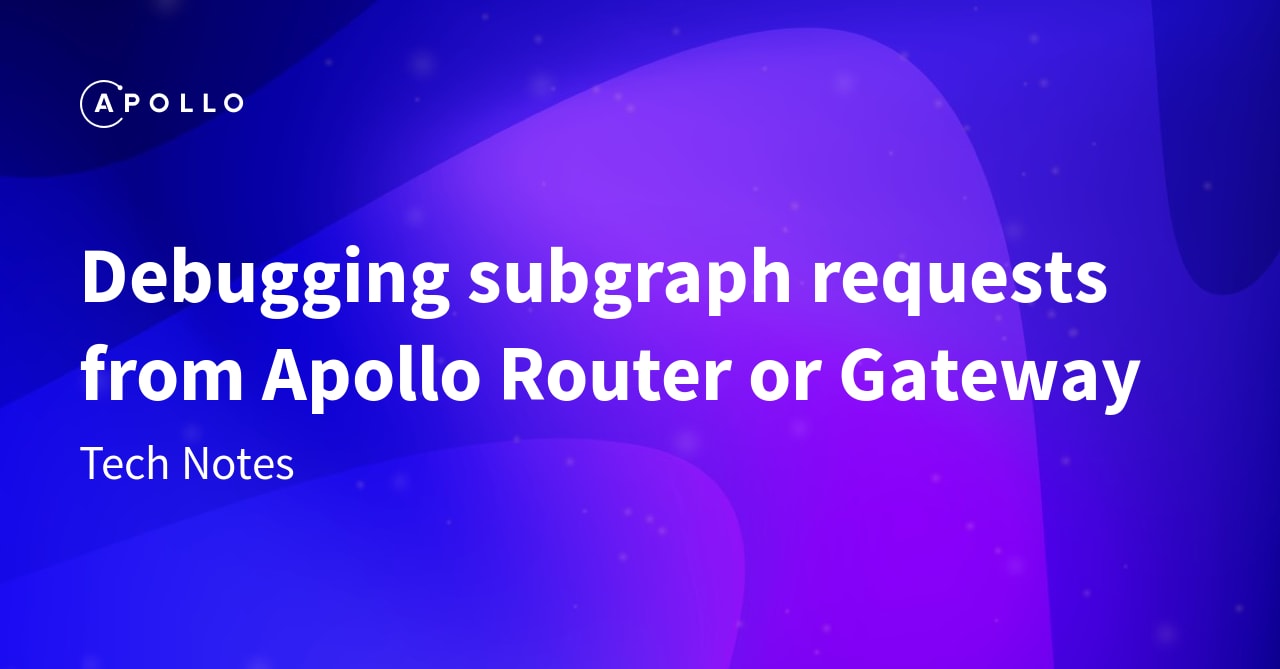 Debugging subgraph requests from Apollo Router or Gateway - Apollo ...