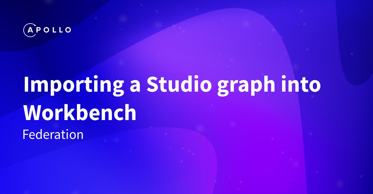 Importing a Studio graph into Workbench - Apollo GraphQL Docs