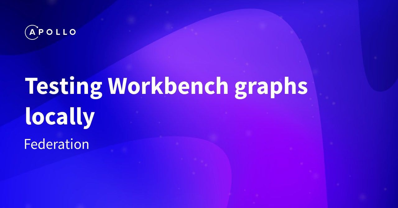 Testing Workbench graphs locally - Apollo GraphQL Docs