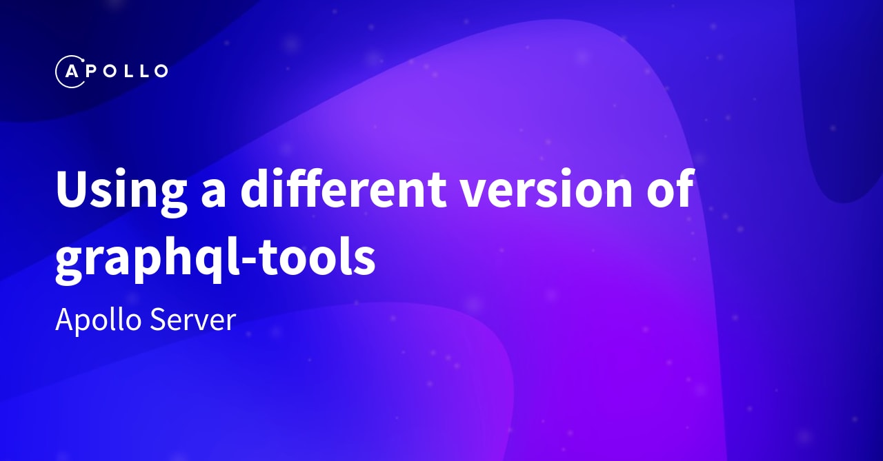 Using a different version of graphql-tools - Apollo GraphQL Docs