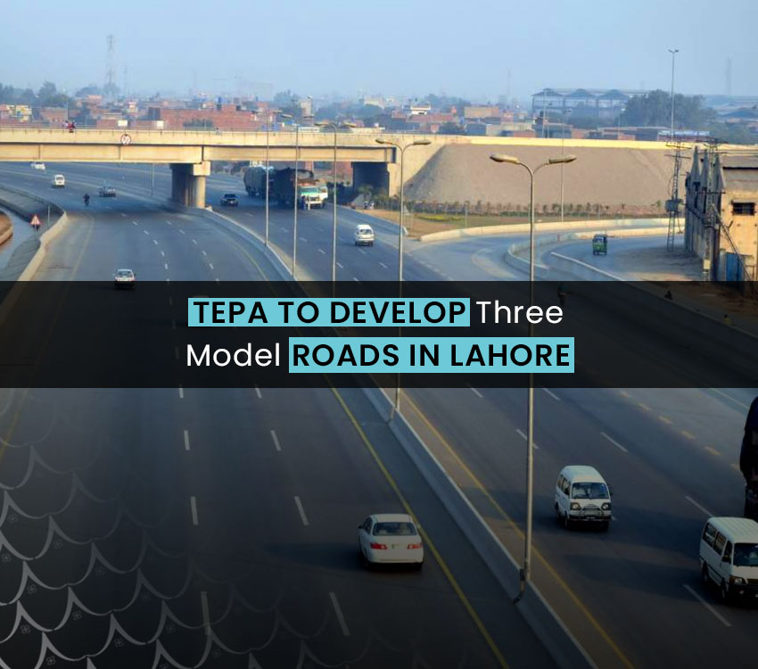 TEPA to Develop Three Model Roads in Lahore - Arkaa News