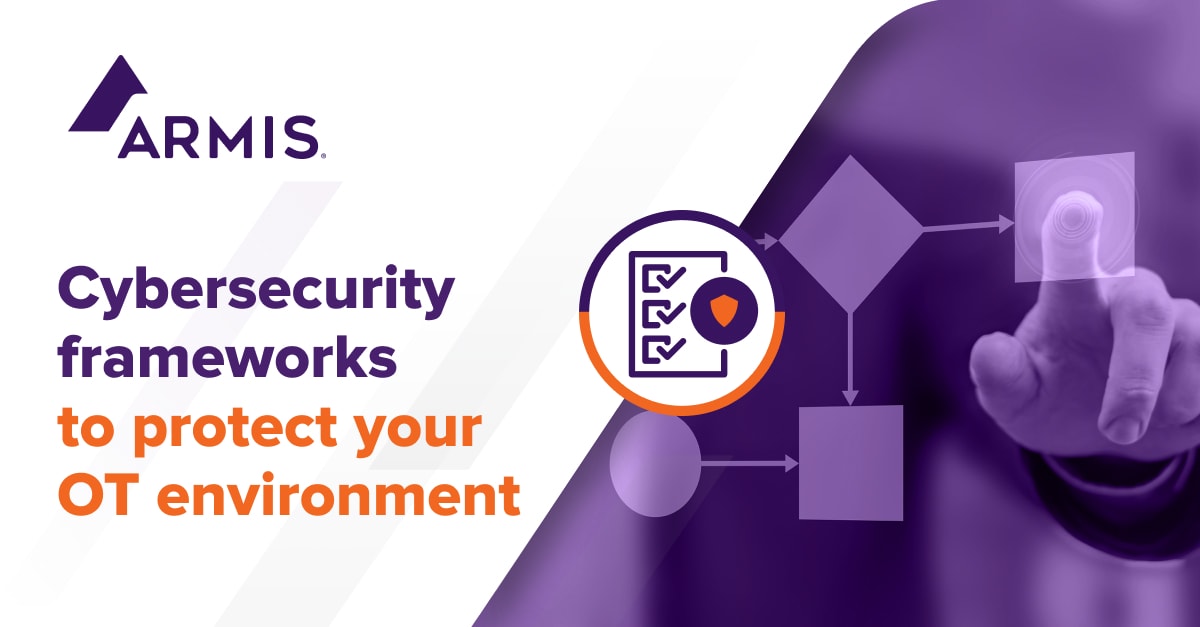 Chapter 9 - Cybersecurity Frameworks to Protect your OT Environment | Armis