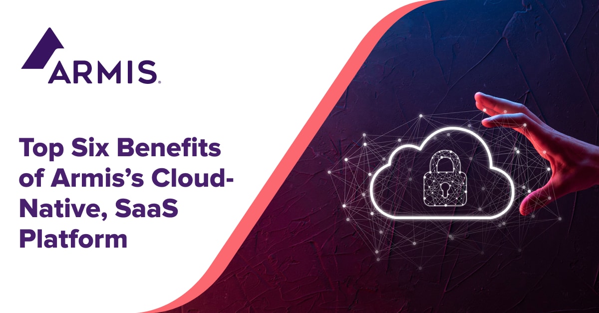 Top Six Benefits of Armis’s Cloud-Native, SaaS Platform | Armis