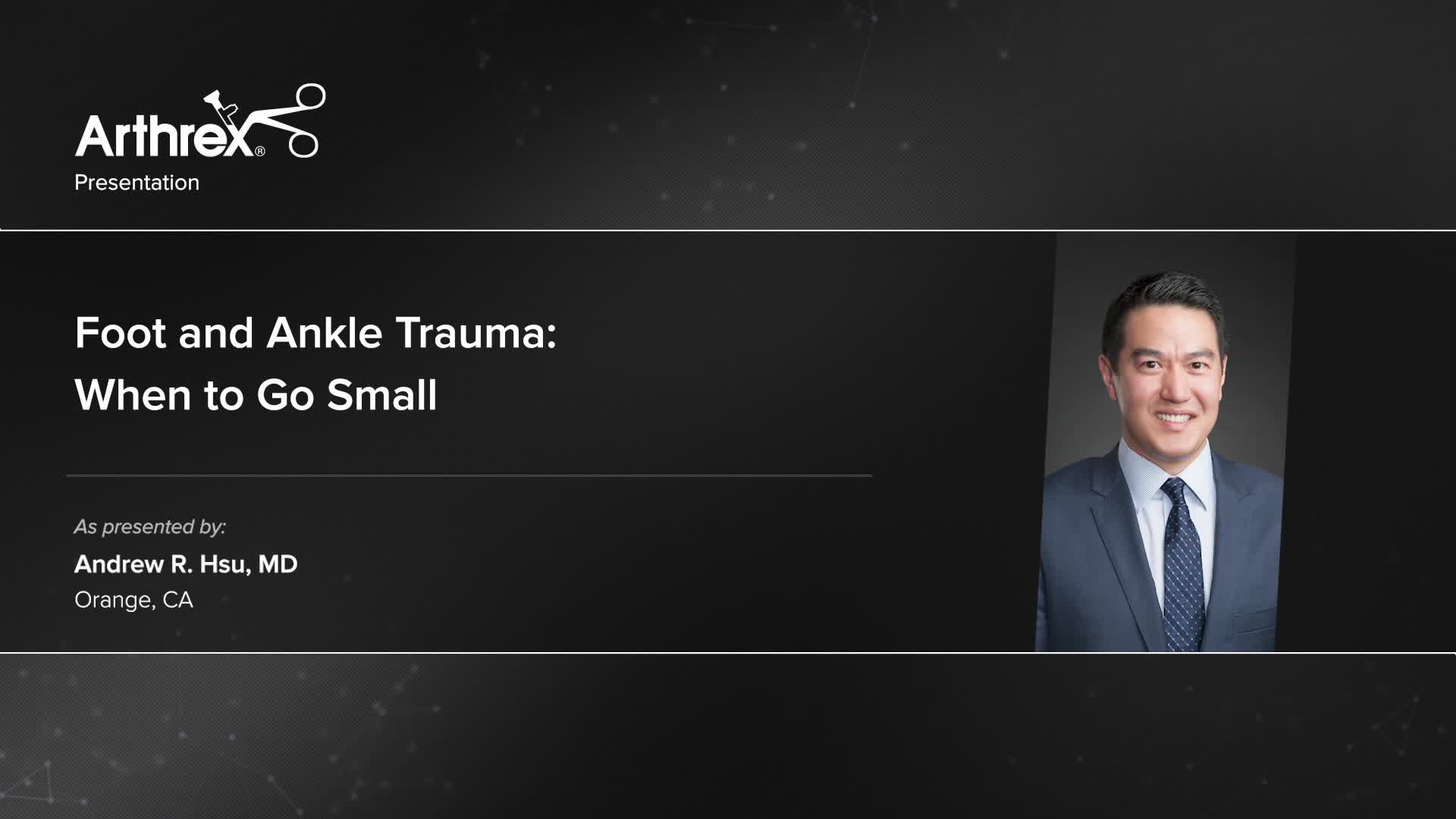 Arthrex - Foot and Ankle Trauma: When to Go Small