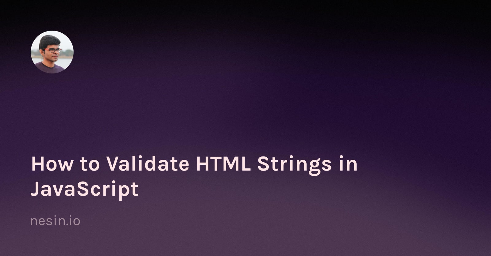How to Validate HTML Strings in JavaScript How to Validate HTML Strings in JavaScript