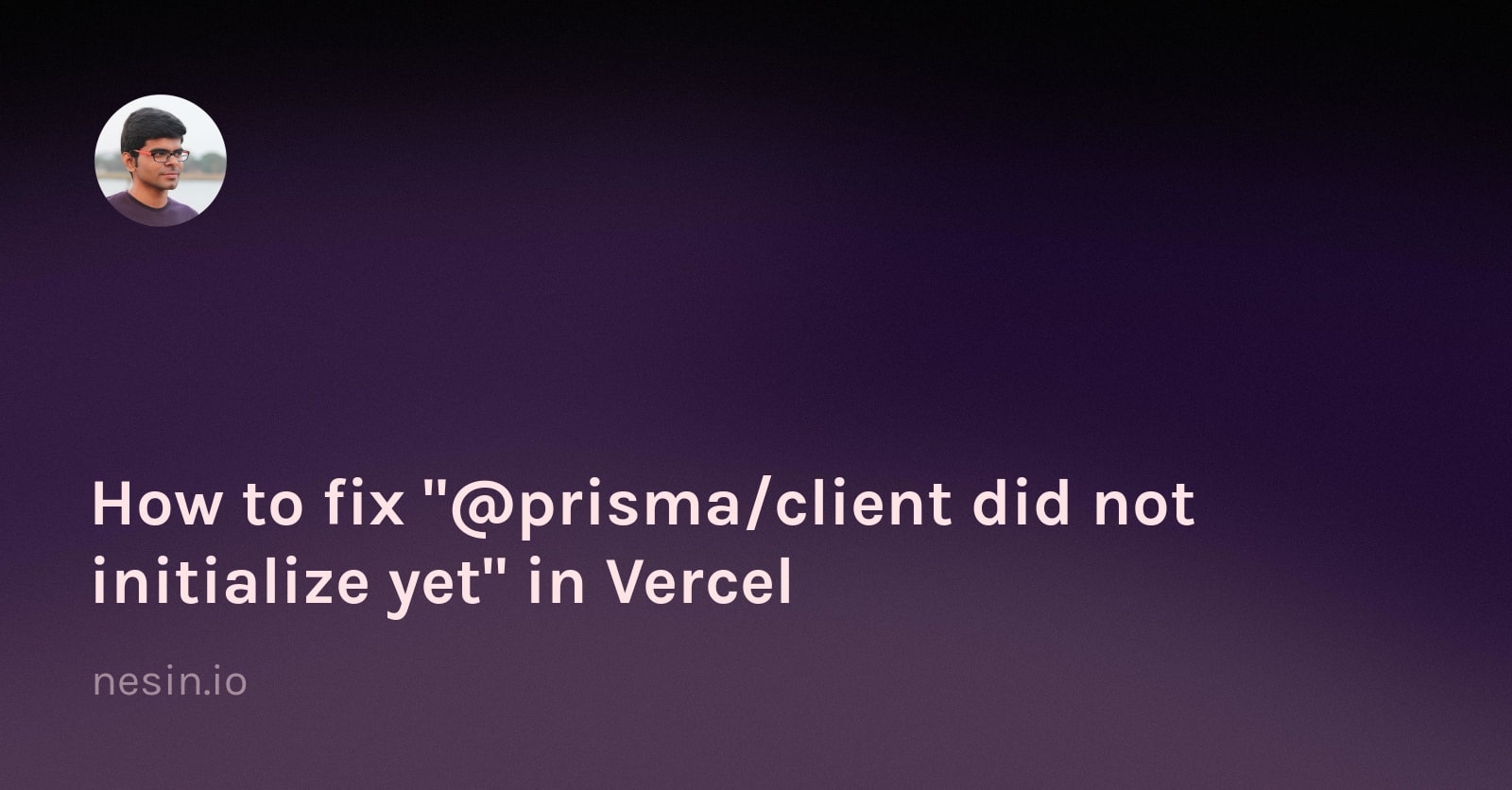 How to fix "@prisma/client did not initialize yet" in Vercel