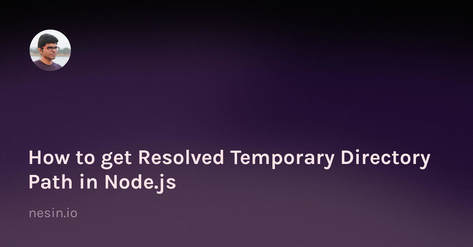 How to get Resolved Temporary Directory Path in Node.js How to get Resolved Temporary Directory Path in Node.js