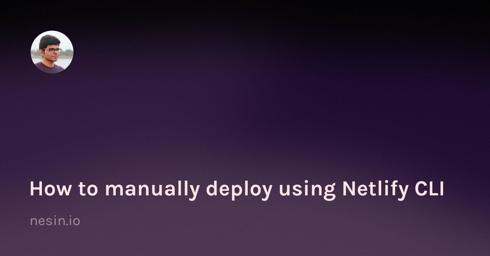 How to manually deploy using Netlify CLI How to manually deploy using Netlify CLI