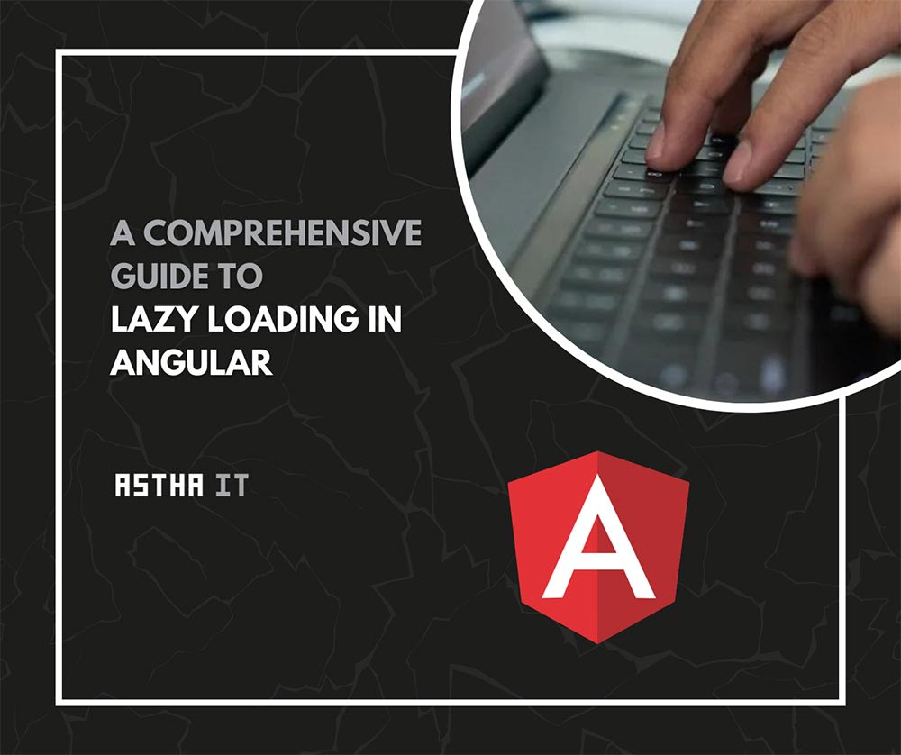 A comprehensive guide to lazy loading in Angular. - Astha IT