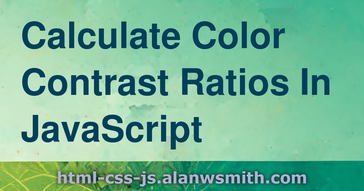 Calculate Color Contrast Ratios In JavaScript - The HTML, CSS, and ...