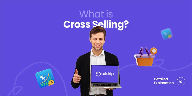 Cross-Selling: Definition, Purpose, Functioning, & Benefits